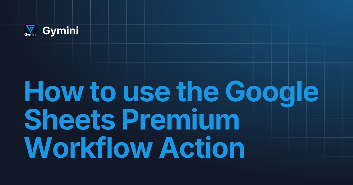 How to use the Google Sheets Premium Workflow Action | Gymini