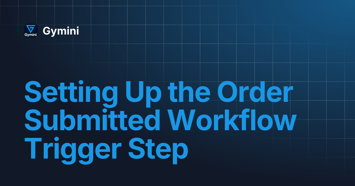 Setting Up The Order Submitted Workflow Trigger Step Gymini 4290